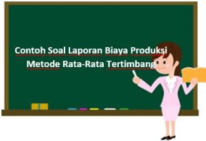 Contoh Soal Laporan Biaya Produksi Metode Rata-Rata Tertimbang - Staff ...